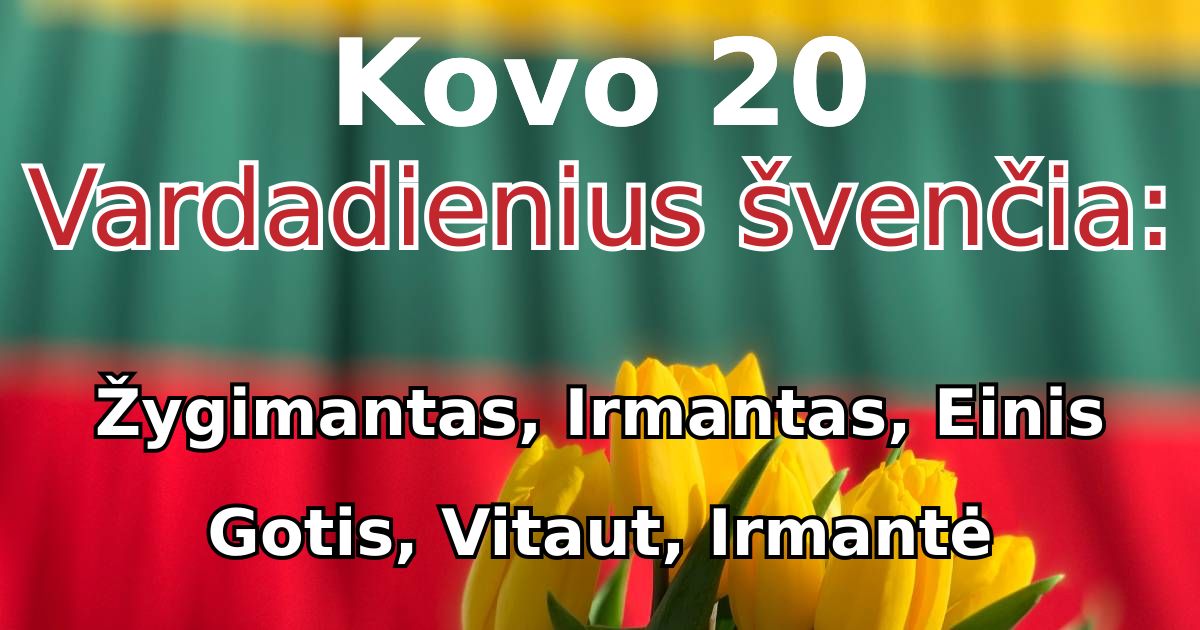Kovo 20 Vardadienius Švenčia: